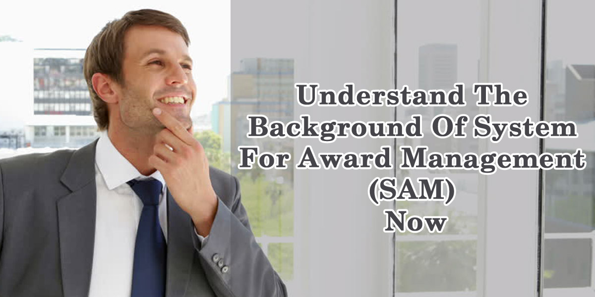 Understand The Background Of System For Award Management (SAM) Now ...